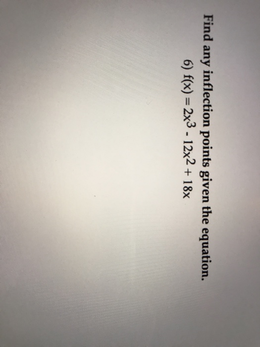Solved Find any inflection points given the equation. 6) | Chegg.com