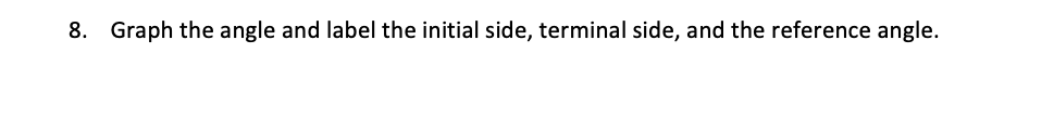 Solved 8. Graph the angle and label the initial side, | Chegg.com