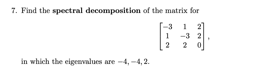 Solved 7. Find the spectral decomposition of the matrix for | Chegg.com