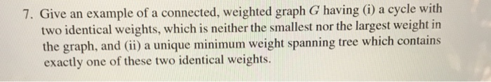 Solved 7. Give an example of a connected, weighted graph G | Chegg.com