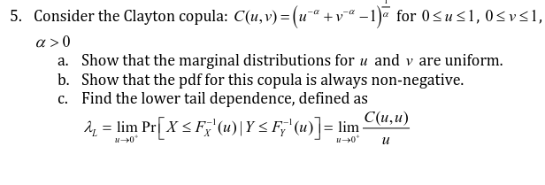 Solved 5. Consider the Clayton copula: C(u,v)=(u−α+v−α−1)α1 | Chegg.com