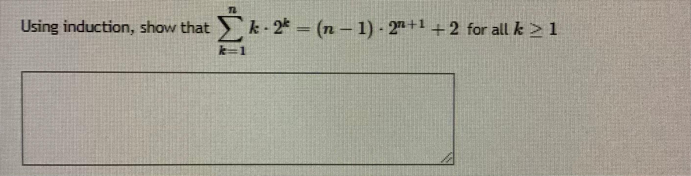 Solved Using induction, show that ∑k=1nk⋅2k=(n−1)⋅2n+1+2 for | Chegg.com