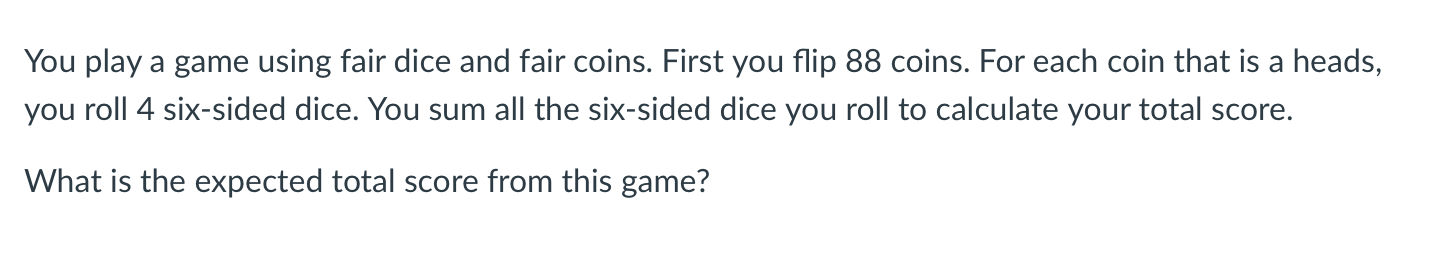 Solved You play a game using fair dice and fair coins. First | Chegg.com