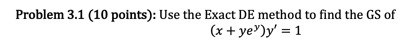 Solved Problem 3.1 (10 points): Use the Exact DE method to | Chegg.com