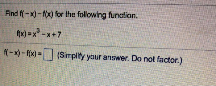 Solved Find f (-x) -f (x) for the following function. f (x) | Chegg.com