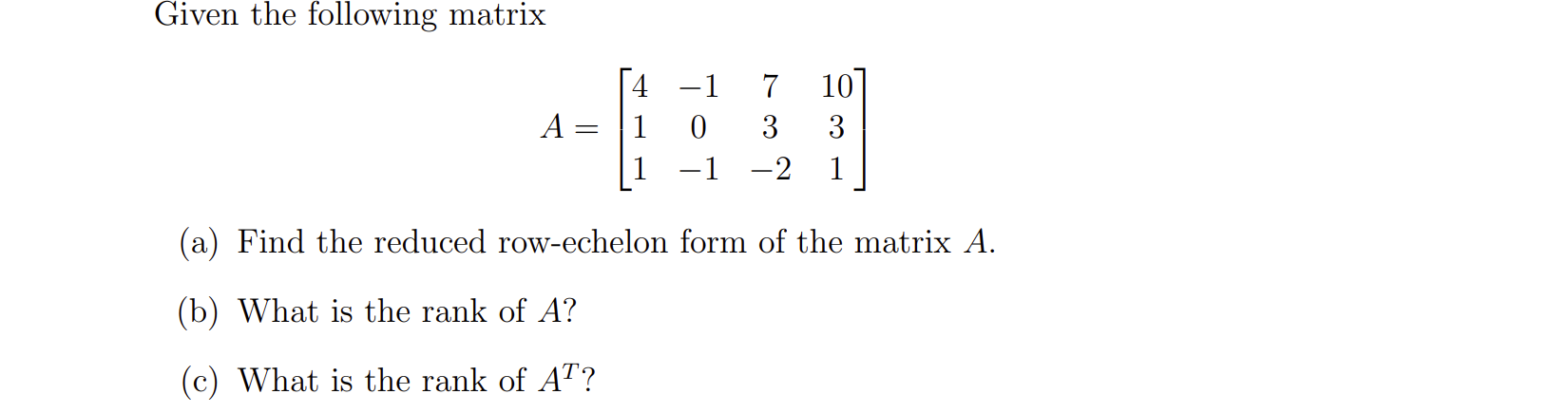 Solved Given the following matrix A=⎣⎡411−10−173−21031⎦⎤ (a) | Chegg.com