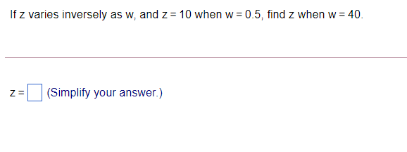 Solved If z varies inversely as w, and z = 10 when w=0.5, | Chegg.com