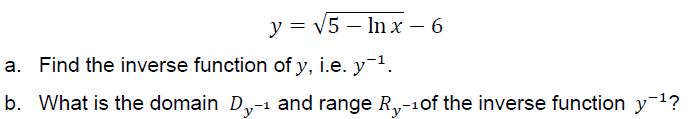 Solved y = sqrt(5 - ln x) - 6 a. Find the inverse function | Chegg.com