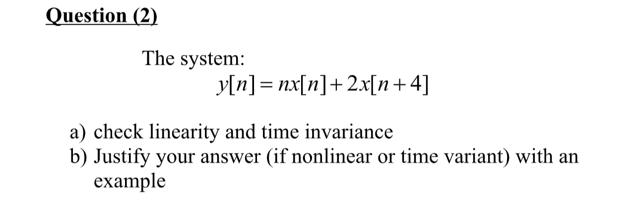 Solved The system: y[n]=nx[n]+2x[n+4] a) check linearity and | Chegg.com
