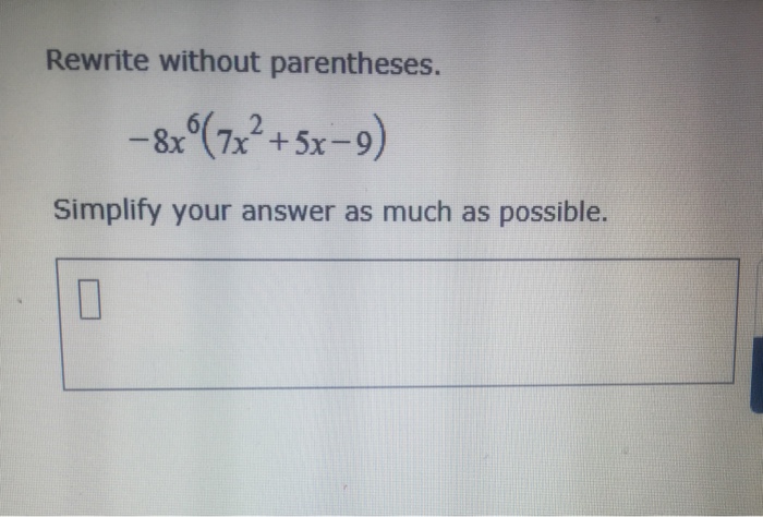 Solved Rewrite without parentheses. -8x^6(7x^2 + 5x - 9) | Chegg.com