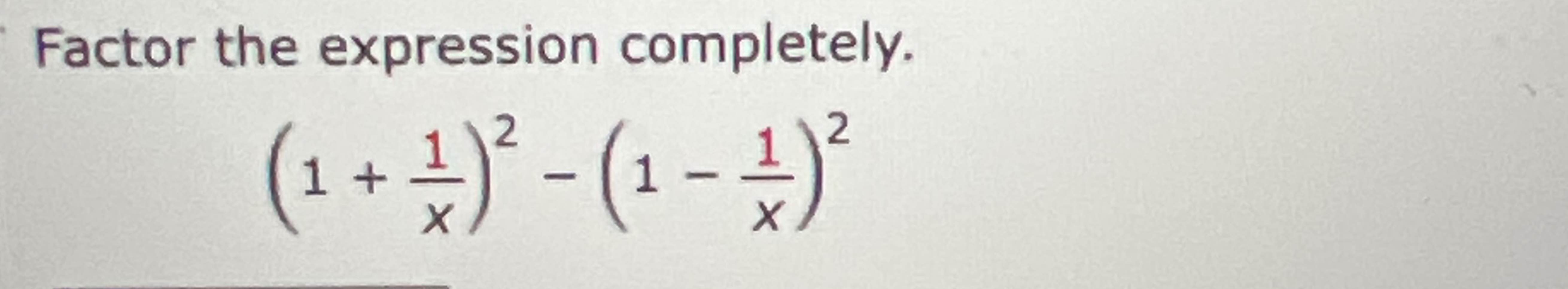Solved Factor the expression completely.(1+1x)2-(1-1x)2 | Chegg.com