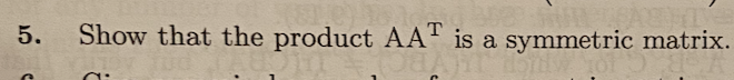 Solved 5. . Show that the product AAT is a symmetric matrix. | Chegg.com