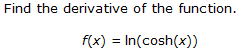 Solved Find the derivative of the function. f(x)=ln(cosh(x)) | Chegg.com