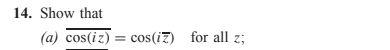 Solved 14. Show that (a) cos(iz) = cos(iz) for all z; COS | Chegg.com