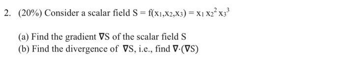 Solved 2. (20%) Consider a scalar field S = f(x1,x2,x3) = x1 | Chegg.com