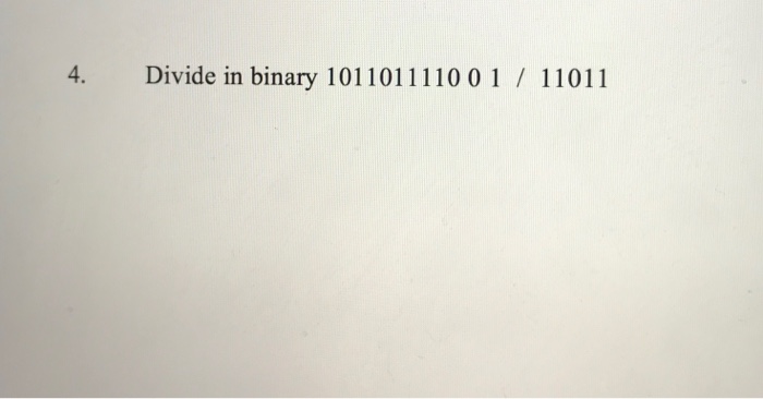 Solved 4. Divide in binary 10110111100 1 11011 | Chegg.com