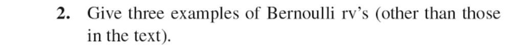 Solved 2. Give three examples of Bernoulli rv's (other than | Chegg.com