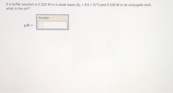 Solved If a buffer solution is 0.220 M in a weak base (Kb | Chegg.com