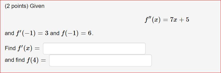 Solved (2 points) Given f"(x) = 7x + 5 and f'(-1) = 3 and | Chegg.com