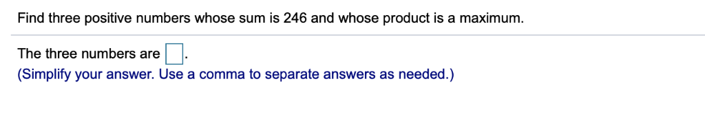 Solved Find three positive numbers whose sum is 246 and | Chegg.com