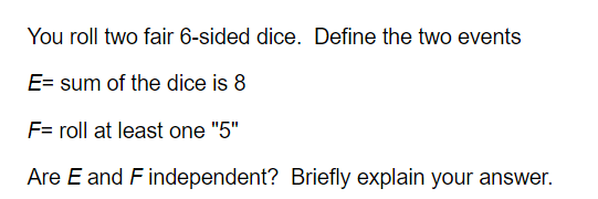 Solved You roll two fair 6-sided dice. Define the two events | Chegg.com