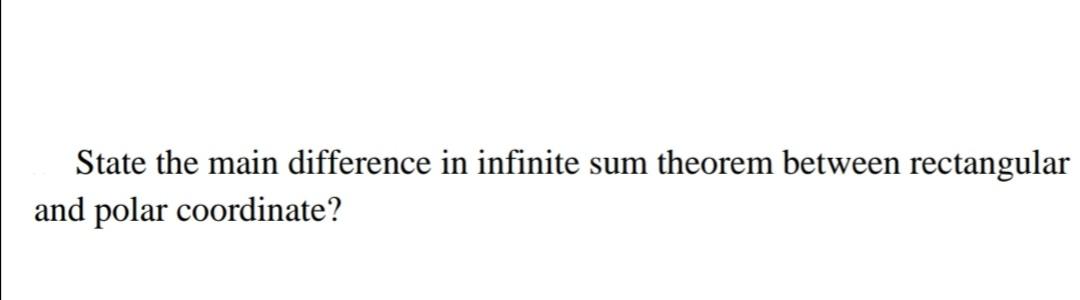 Solved State the main difference in infinite sum theorem | Chegg.com