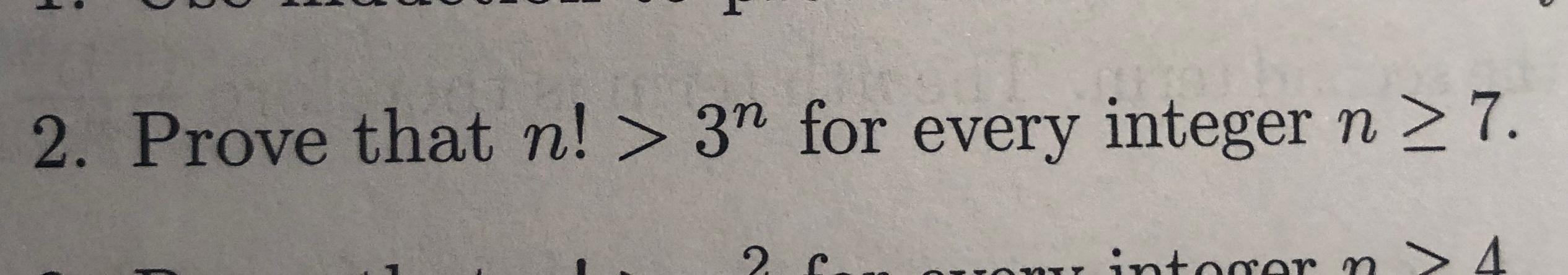 Solved 4 2. Prove that n! > 3n for every integer n > 7. 2. | Chegg.com