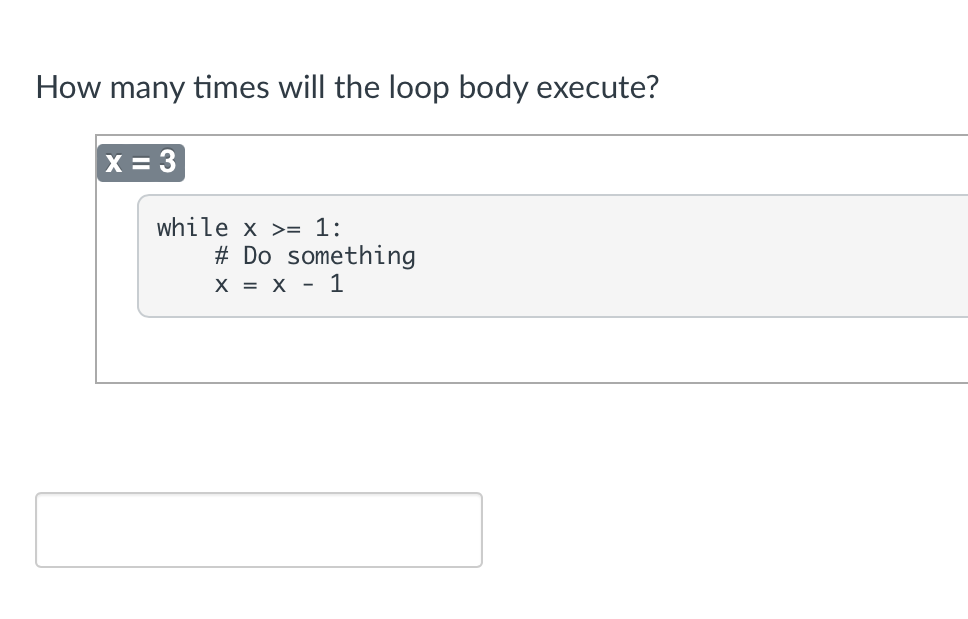 Solved How many times will the loop body execute? while x>=1 | Chegg.com