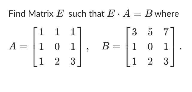 Solved Find Matrix E such that E⋅A=B where | Chegg.com