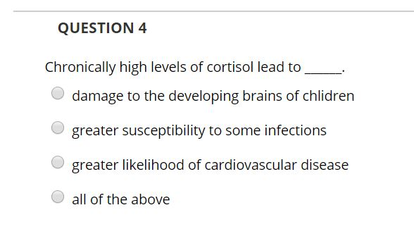 Solved QUESTION 4 Chronically high levels of cortisol lead | Chegg.com