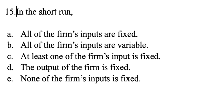 Solved 15.In the short run, a. All of the firm's inputs are | Chegg.com