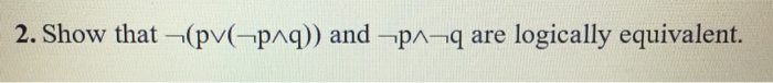 Solved 2. Show that _(pv(-p^q)) and-p^-q are logically | Chegg.com
