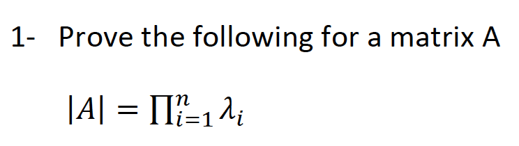 Solved 1- Prove the following for a matrix A ∣A∣=∏i=1nλi | Chegg.com
