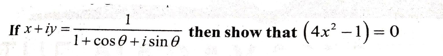 Solved 1 If x+iy = 1+cos +isin then show that (4x (4x² - 1) | Chegg.com