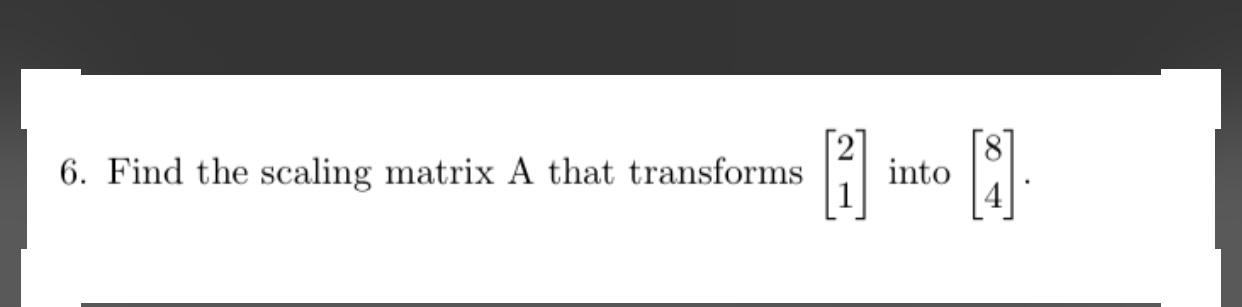 Solved 2 6. Find the scaling matrix A that transforms into [ | Chegg.com
