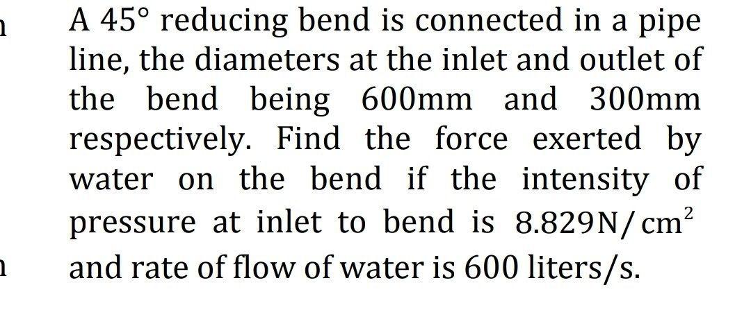 Solved 1 A 45° reducing bend is connected in a pipe line, | Chegg.com