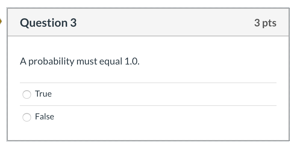 Solved Question 3 3 pts A probability must equal 1.0. O True | Chegg.com Solved Question 3 3 pts A probability must equal 1.0. O True | Chegg.com
