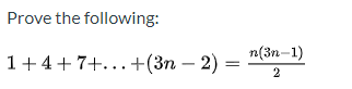 Solved Prove the following: n(3n-1) 1+4+7+...+(3n - 2) = - | Chegg.com