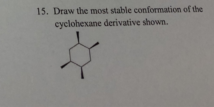 Solved 15. Draw the most stable conformation of the | Chegg.com