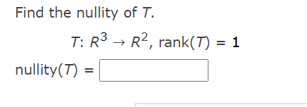 Solved Find the nullity of T. T: R3 - R2, rank(T) = 1 | Chegg.com
