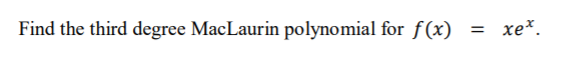 Solved Find the third degree MacLaurin polynomial for f(x) | Chegg.com