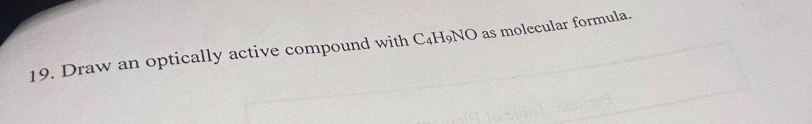 Solved 19. Draw an optically active compound with C4H9NO as | Chegg.com