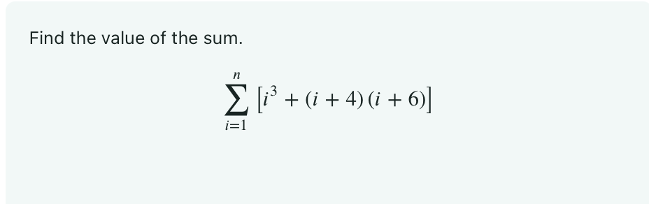 Solved Find the value of the sum. ∑i=1n[i3+(i+4)(i+6)] | Chegg.com
