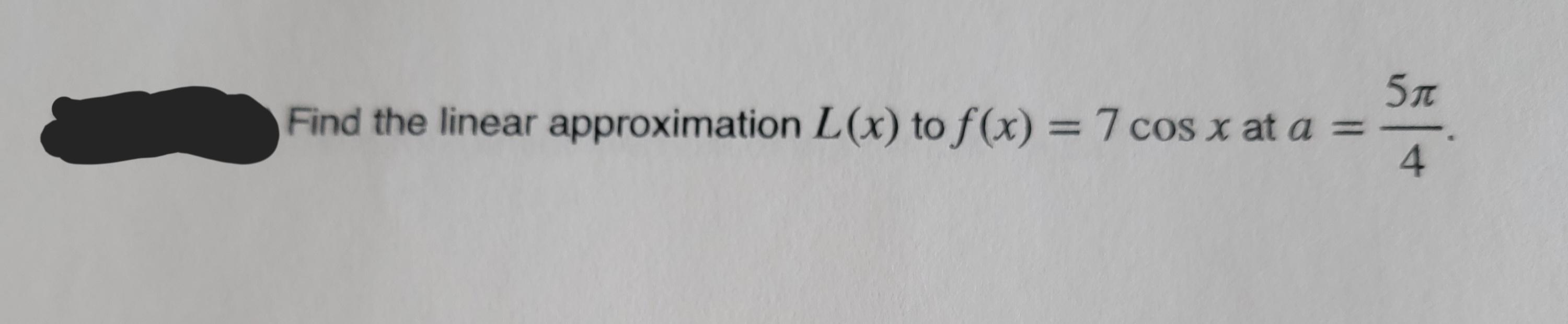 Solved 5л Find the linear approximation L(x) to f(x) = 7 cos | Chegg.com