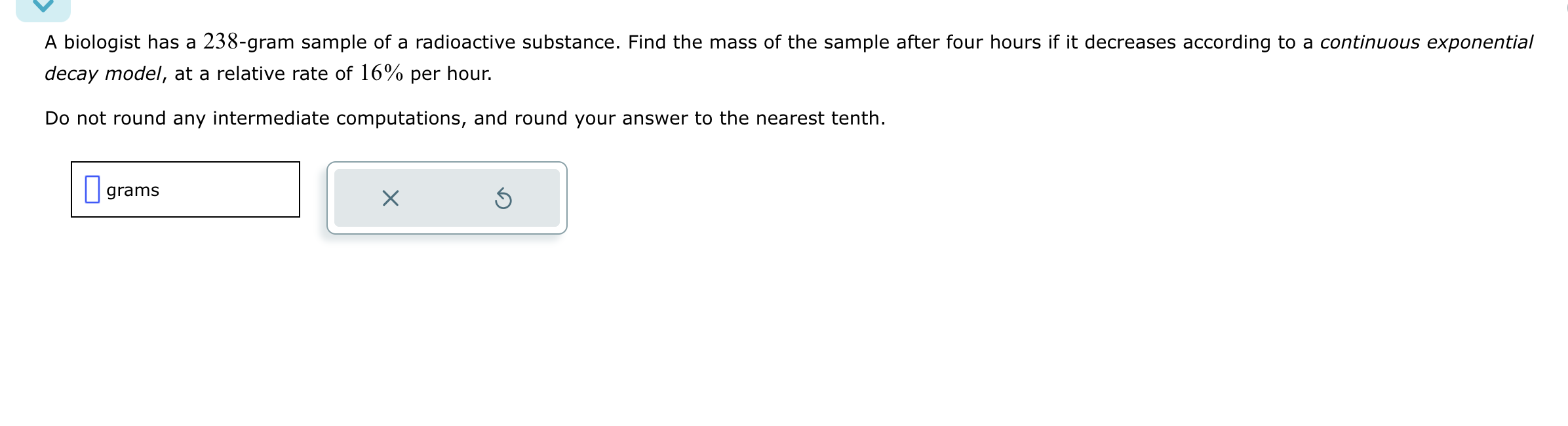 Solved A biologist has a 238-gram sample of a radioactive | Chegg.com
