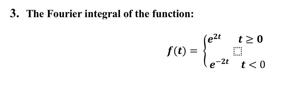 Solved 3. The Fourier integral of the function: e2t t> 0 | Chegg.com