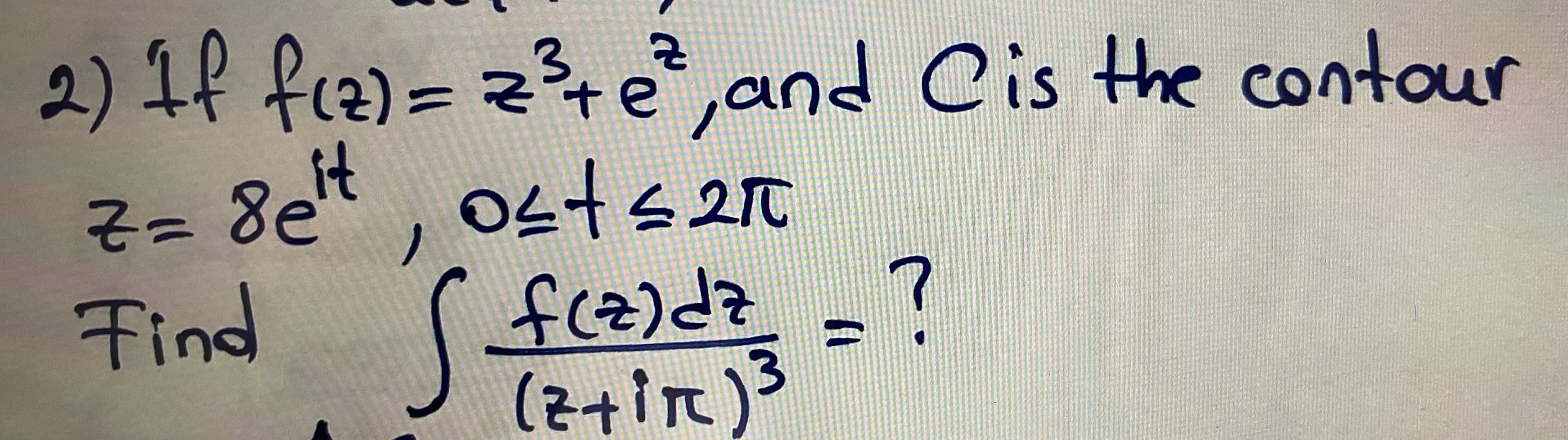 Solved 2) If f(z)=z3+ez, and C is the contour z=8eit,0≤t≤2π | Chegg.com