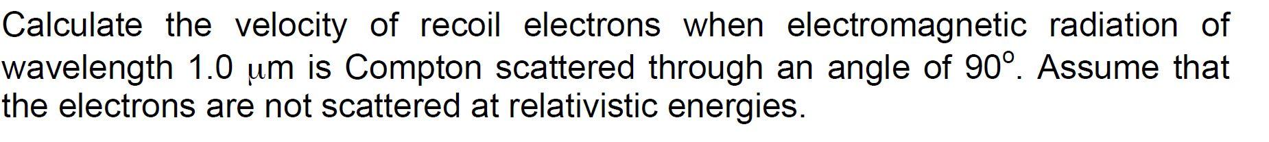 Solved Calculate the velocity of recoil electrons when | Chegg.com