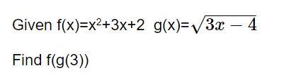 Solved Given f(x)=x2+3x+2 g(x)=3x – 4 Find f(g(3) | Chegg.com
