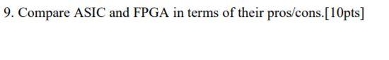 Solved 9. Compare ASIC and FPGA in terms of their | Chegg.com